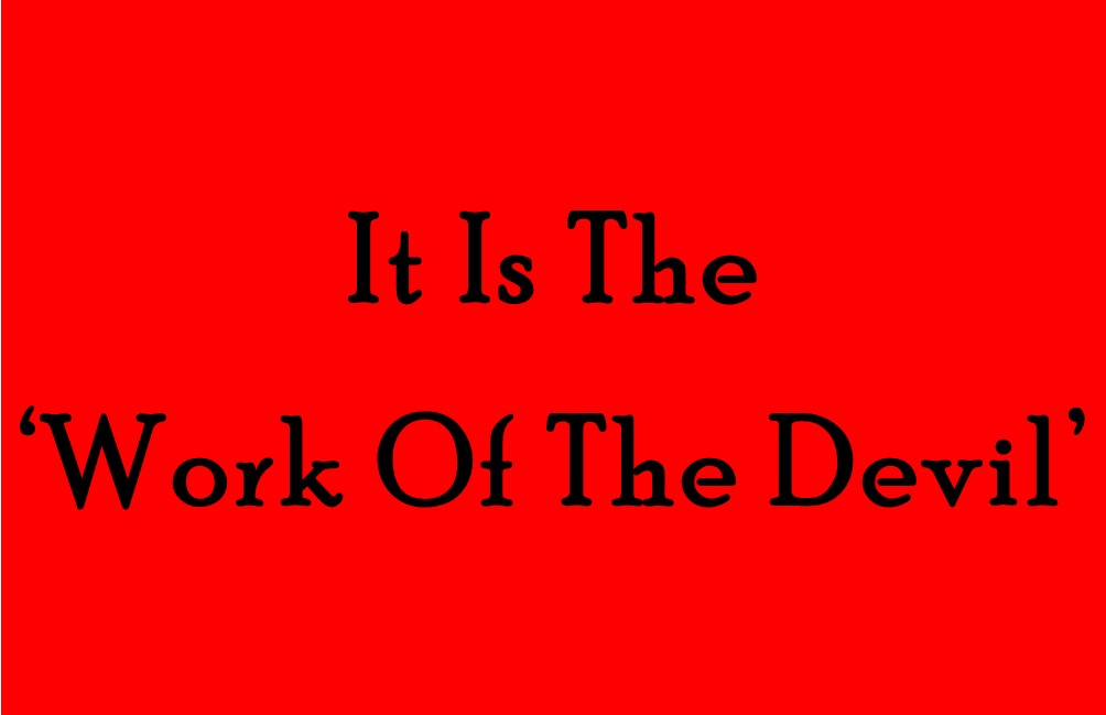 It Is The ‘Work Of The Devil’